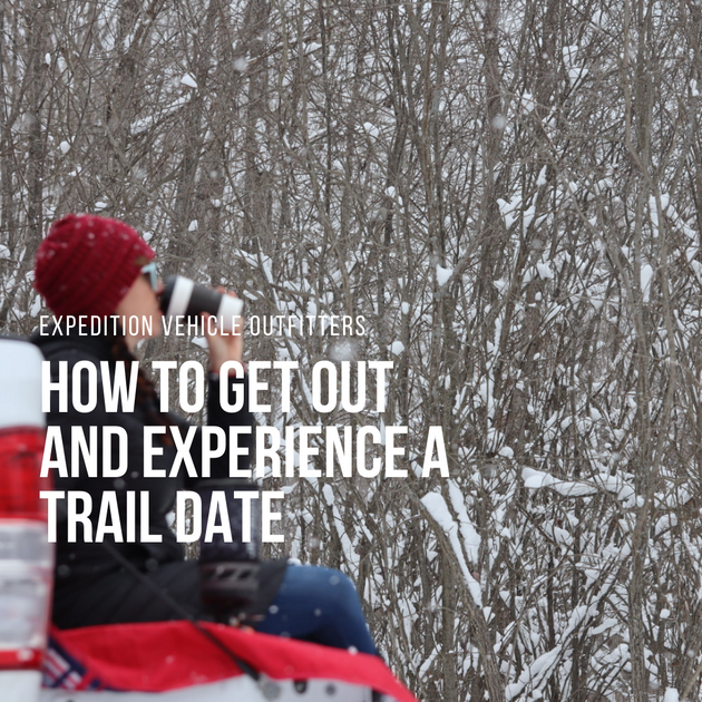 How to Get Out and Experience a Trail Date – Expedition Vehicle Outfitters